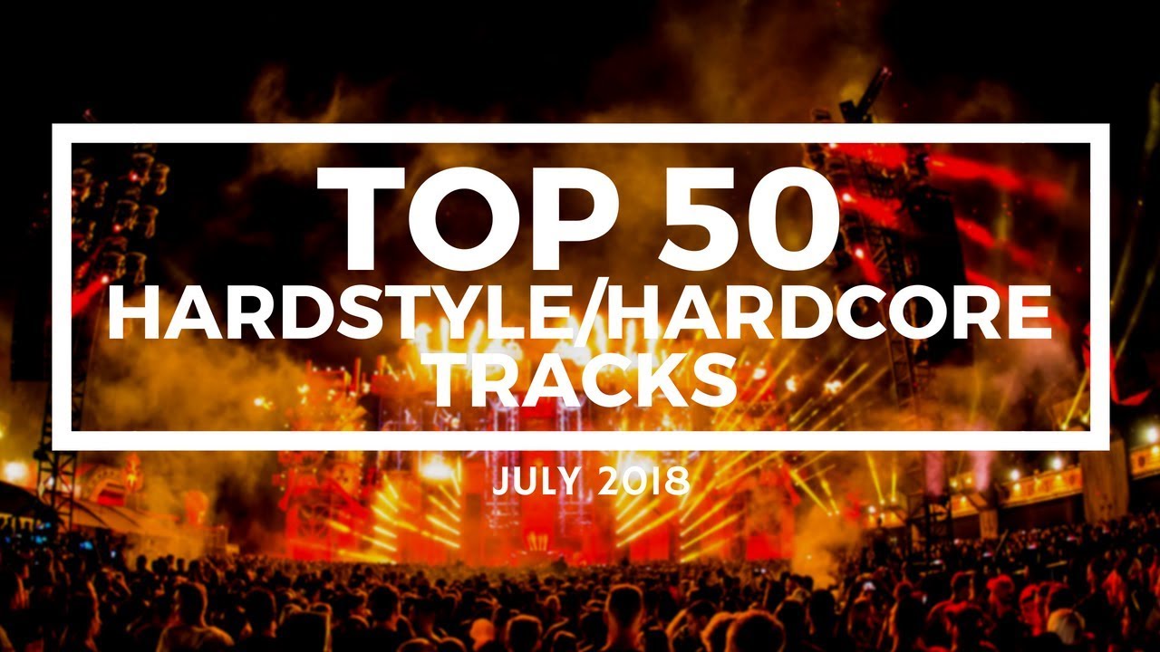 Top 50 Hardstyle/Hardcore Tracks [July 2018] - YouTube