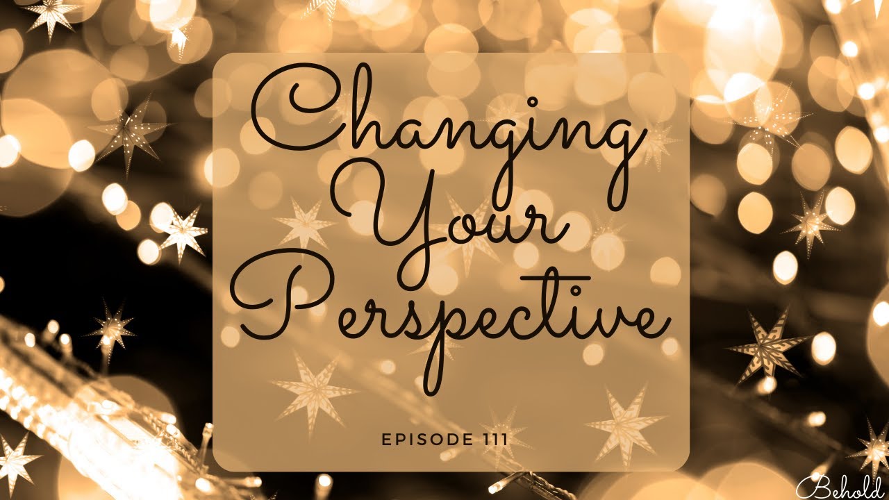 Changing Your Perspective - Episode 111 - YouTube