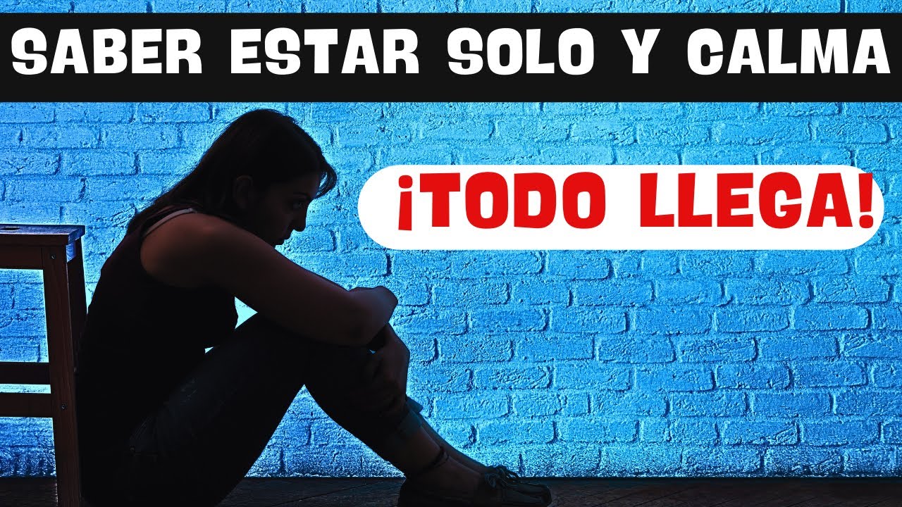 SABER estar SOLO y CALMA. todo LLEGA - YouTube