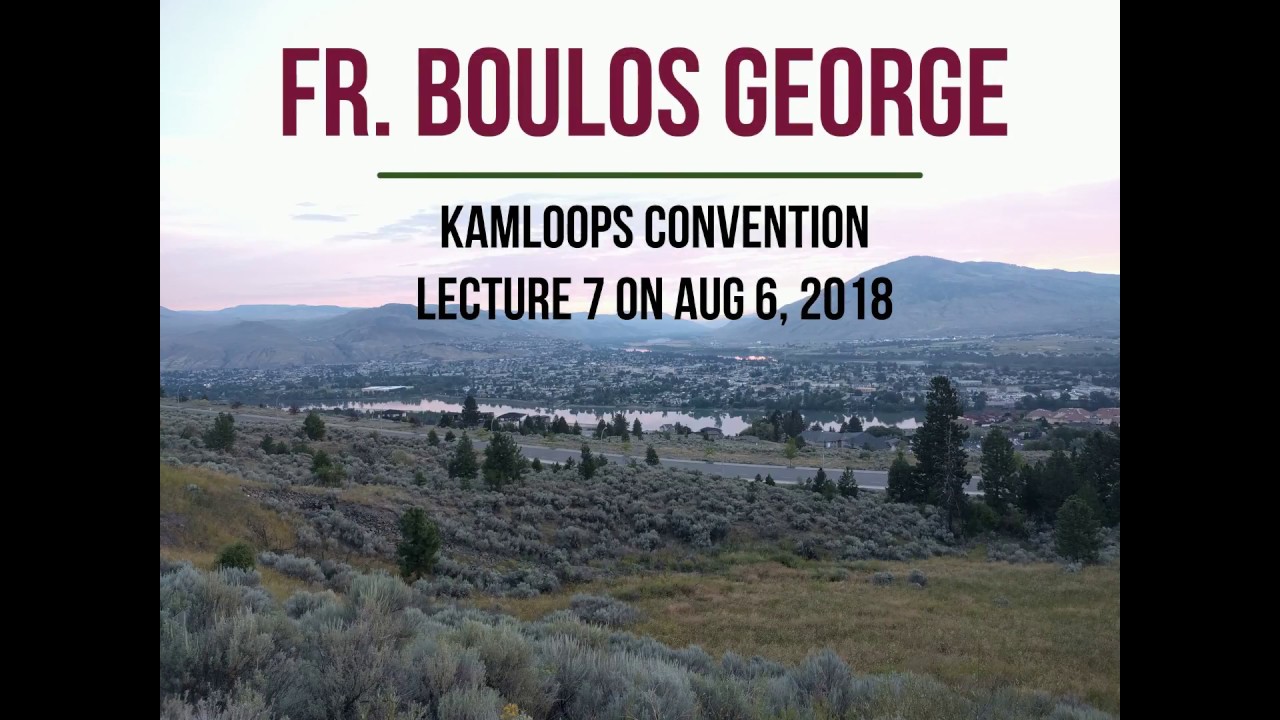 Kamloops Convention August 4, 2018 Lecture 7 by Fr. Boulos George - YouTube