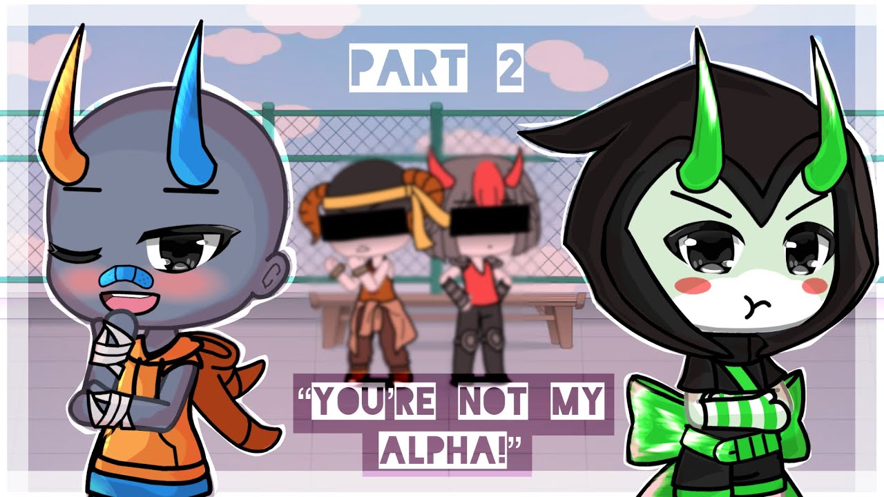 ~ You’re not my Alpha! ~ || PART 2 || GLMM || PHIGHTING! || SATIRE ...