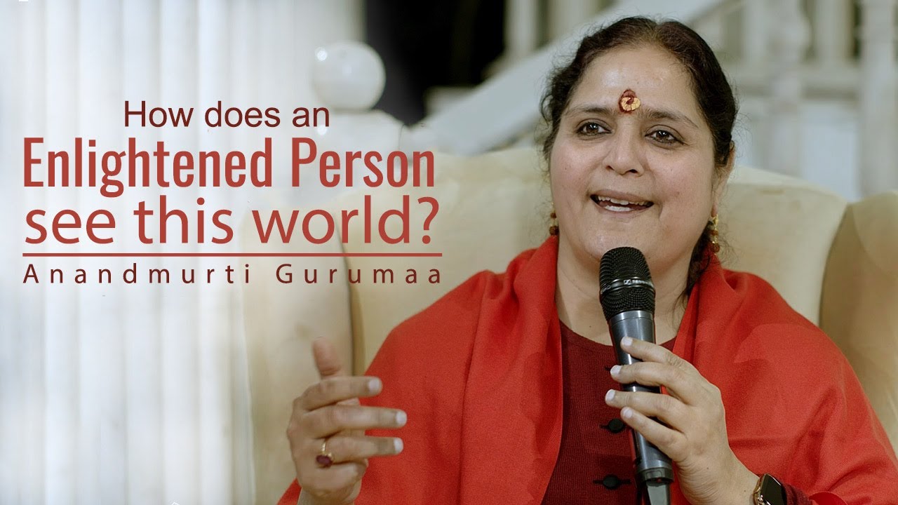 How does an Enlightened person see this world? | Anandmurti Gurumaa ...