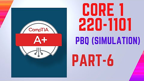 CompTIA A+ Core 1 Simulation (220-1101) Performance Based Questions ...