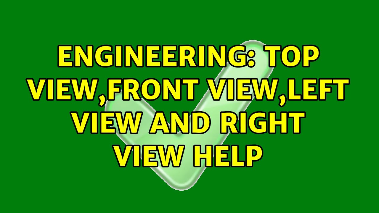 Engineering: Top View,Front View,Left view and right view help (3 ...