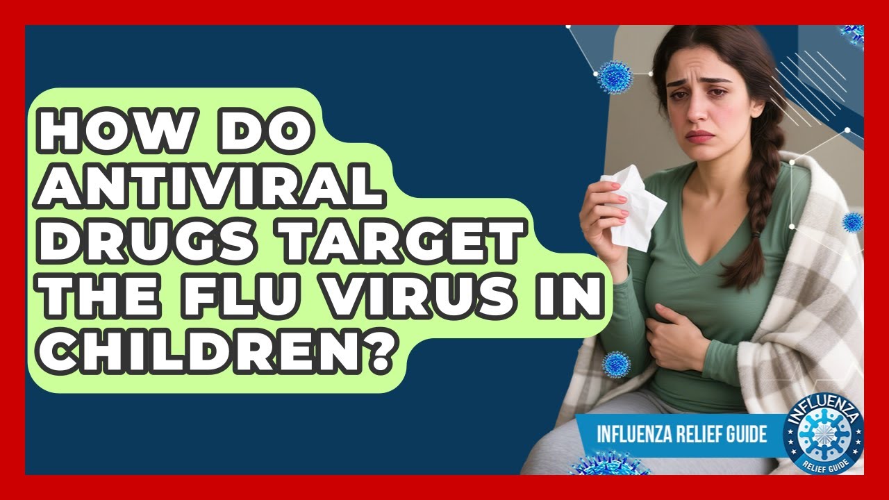 How Do Antiviral Drugs Target The Flu Virus In Children? - Influenza ...