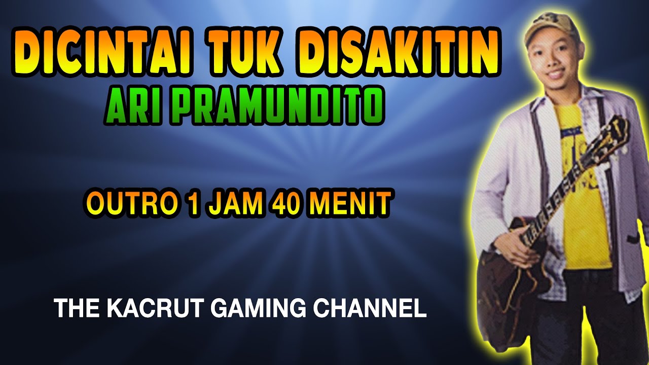 Dicintai Tuk Disakiti - Ari Pramundito. Outro 1 Jam 40 menit. - YouTube