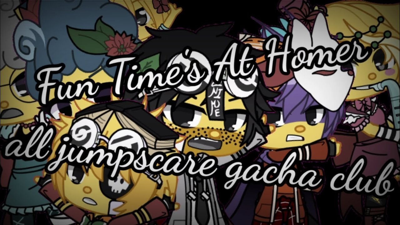 Fun Time's At Homer all jumpscare gacha club ver - YouTube