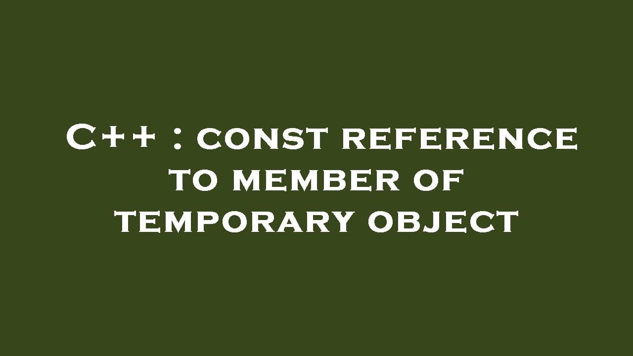 C Const Reference To Member Of Temporary Object Youtube