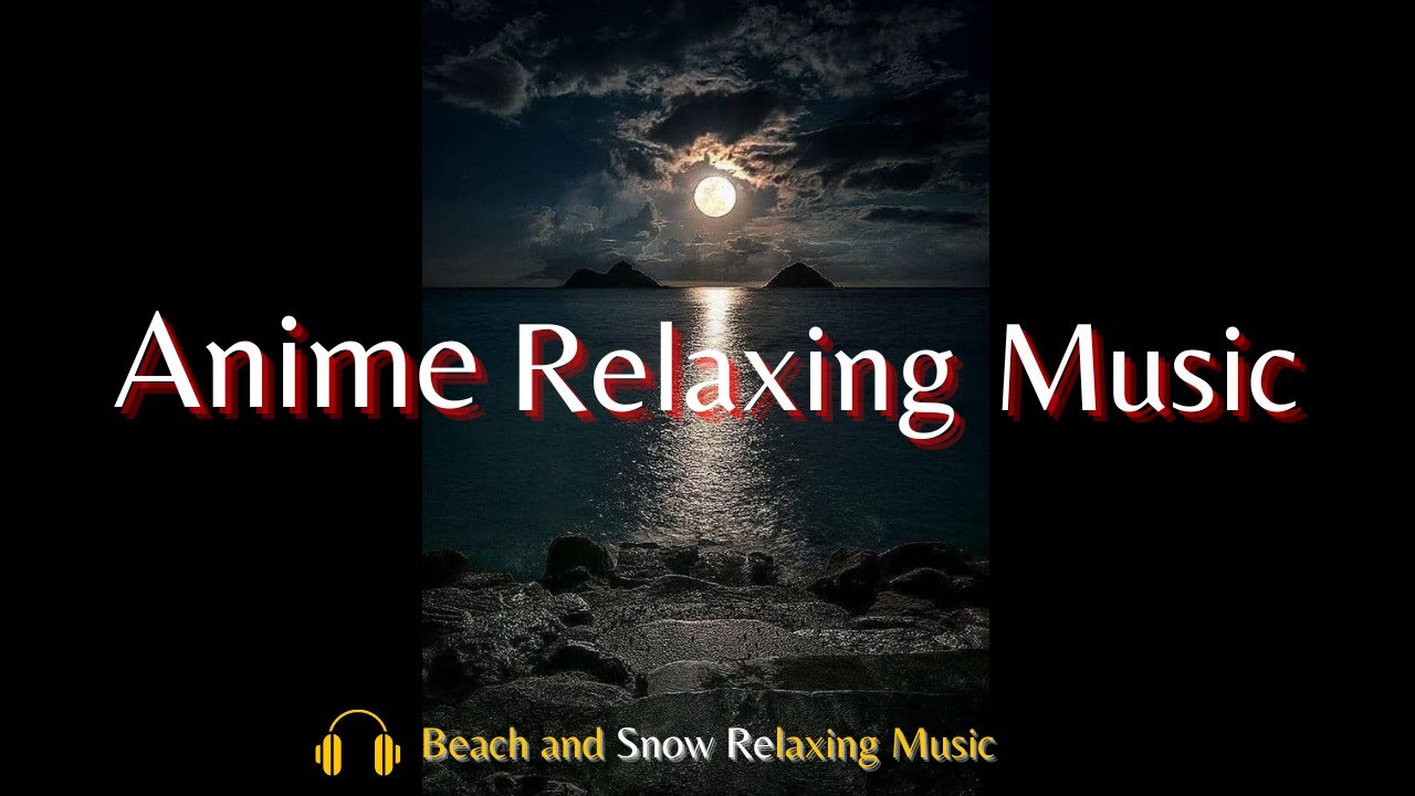 ANIME RELAXING MUSIC #BeachandSnowRelaxingMusic - YouTube