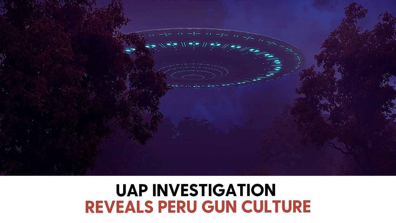 UAP Investigation reveals Peru Gun Culture - YouTube