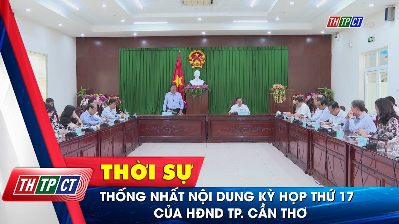 Thống nhất nội dung Kỳ họp thứ 17 của HĐND TP. Cần Thơ | Cần Thơ TV ...