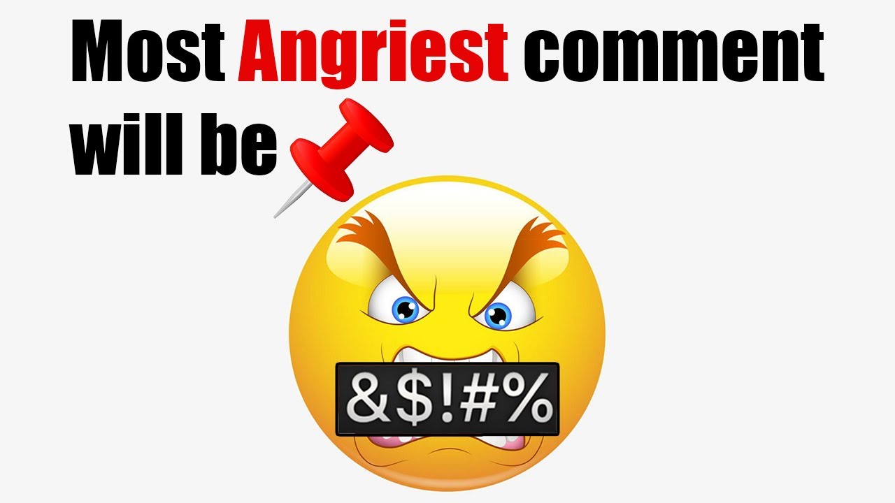 Most angriest comment gets pinned - YouTube