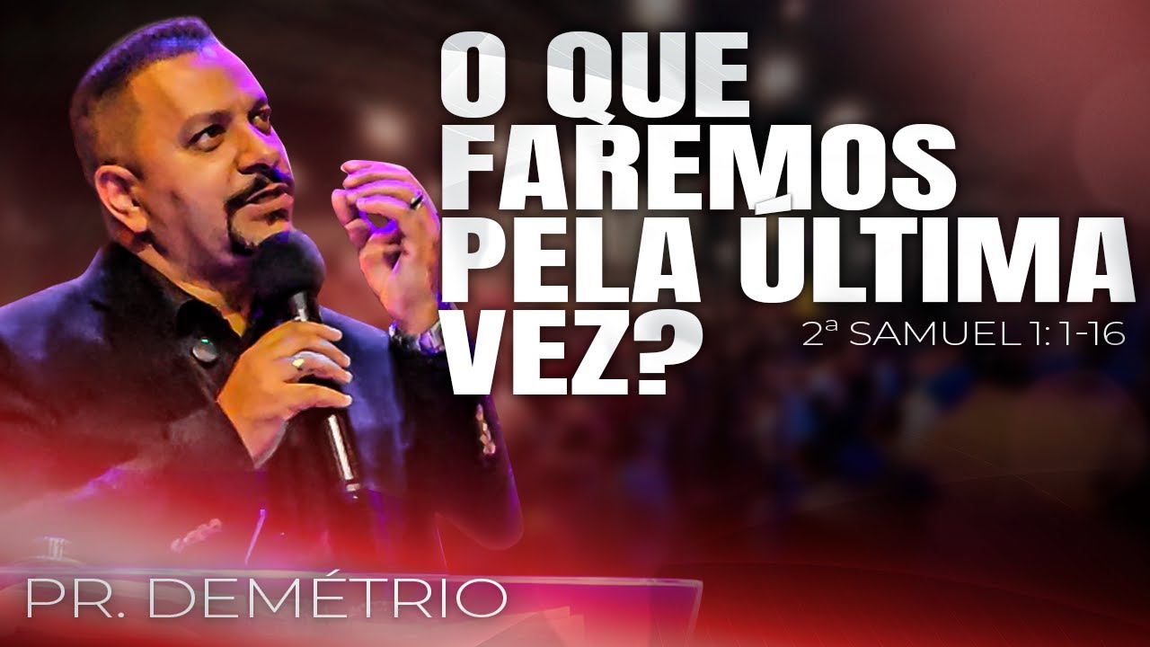 O QUE FAREMOS PELA ÚLTIMA VEZ | 2 Samuel 1: 1-16 | Pr. Demétrio ...
