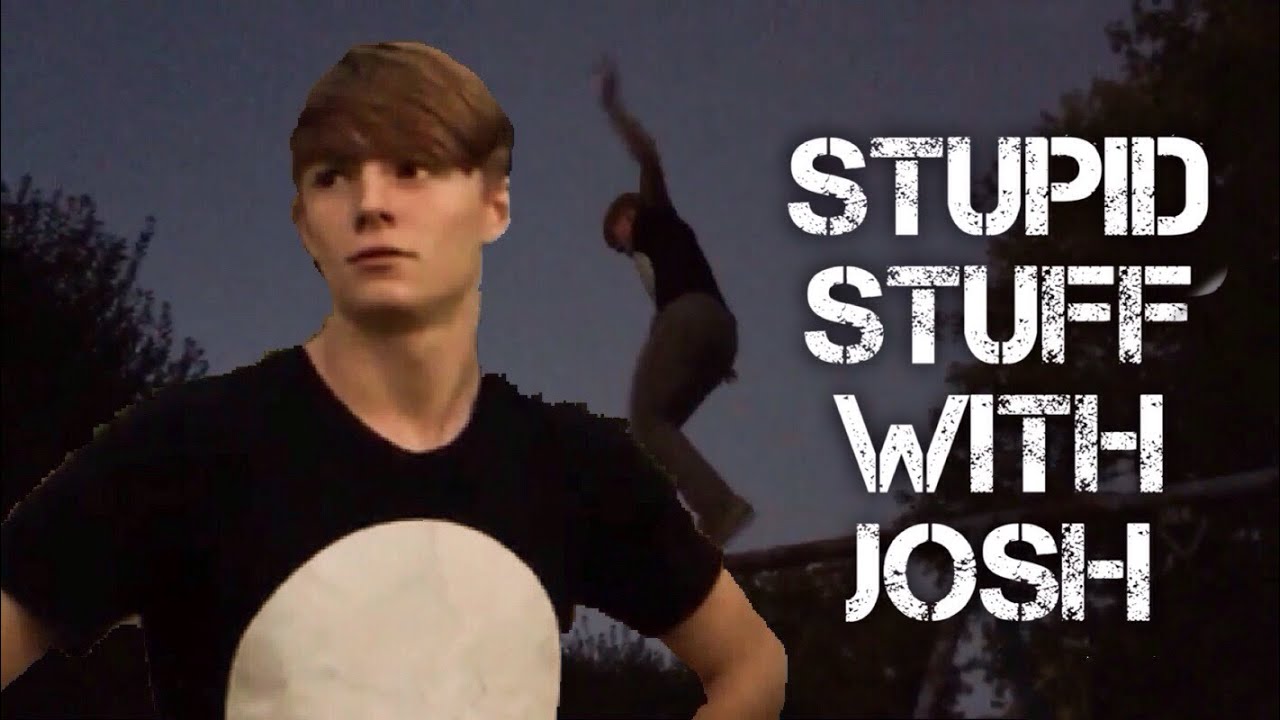 Stupid Stuff With Josh - YouTube