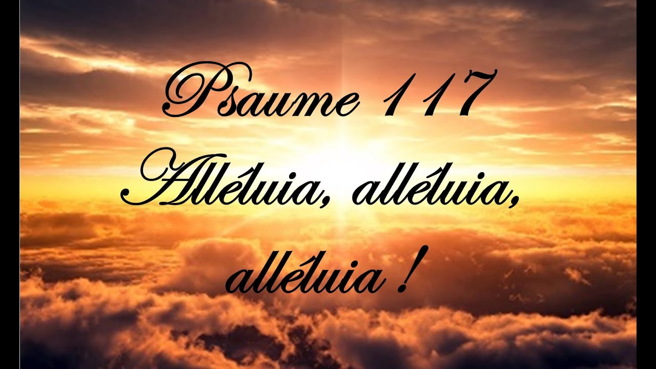 Psaume 117 - Alléluia, alléluia, alléluia ! - YouTube
