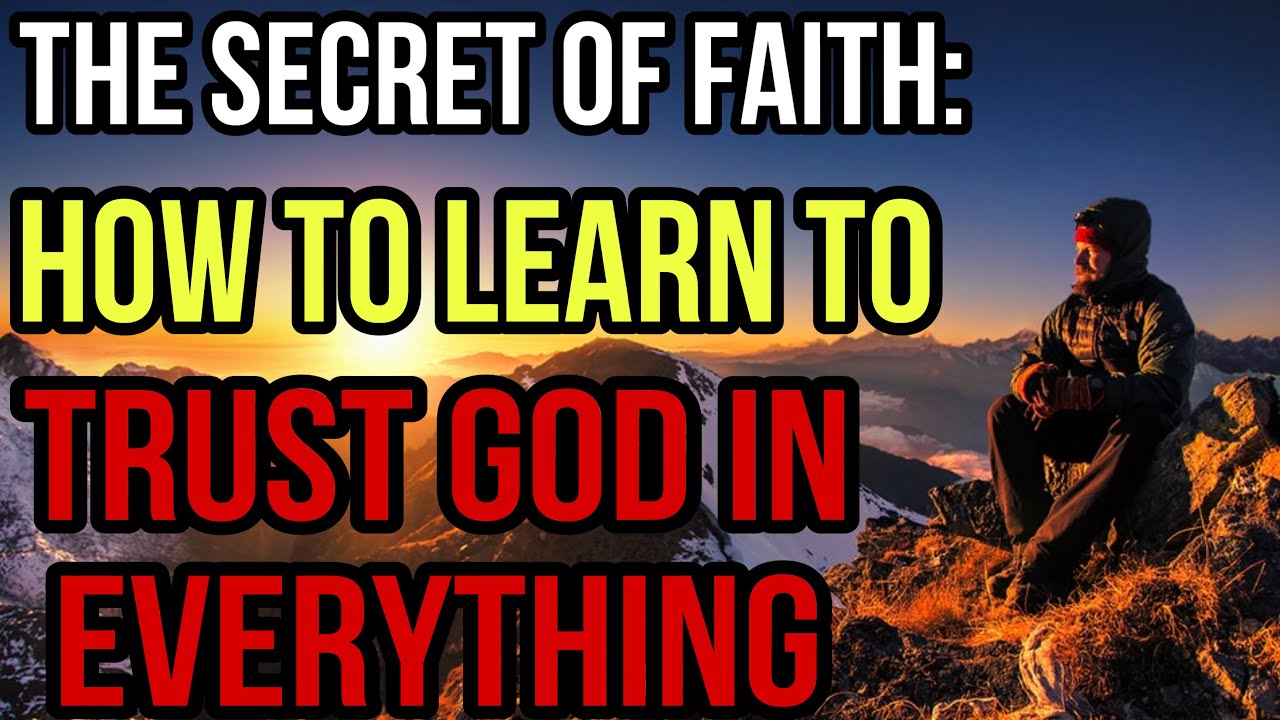 THE SECRET OF FAITH: HOW TO LEARN TO TRUST GOD IN EVERYTHING! A ...