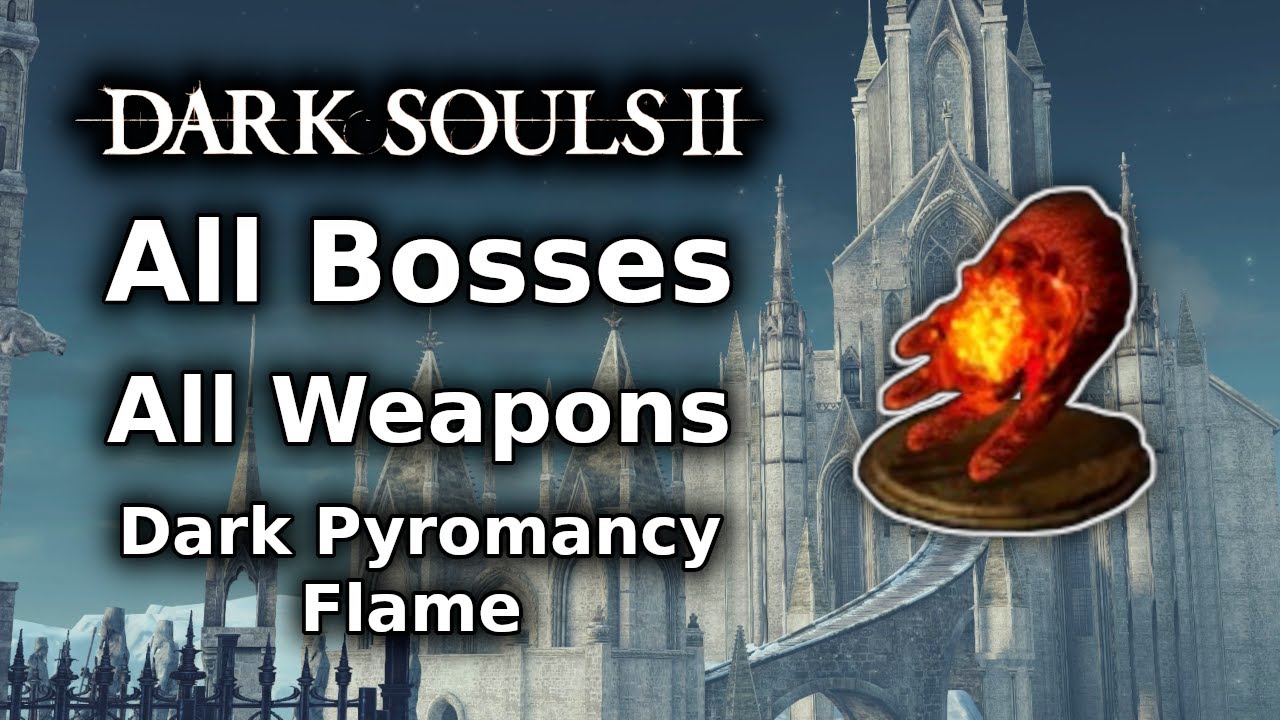 Dark Souls 2 Dark Pyromancy Flame Playthrough || All Bosses All Weapons ...