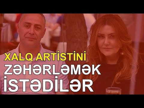 Xalq artistini zəhərləmək istədilər - VİDEO