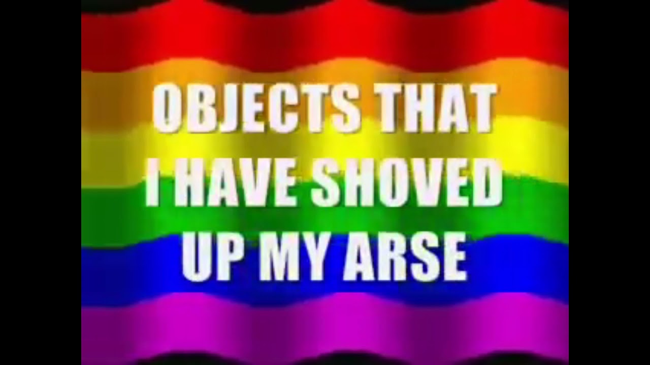 Objects That I Have Shoved Up My Arse UK Edition YouTube objects-that-i-have-shoved-up-my-arse-uk-edition-youtube