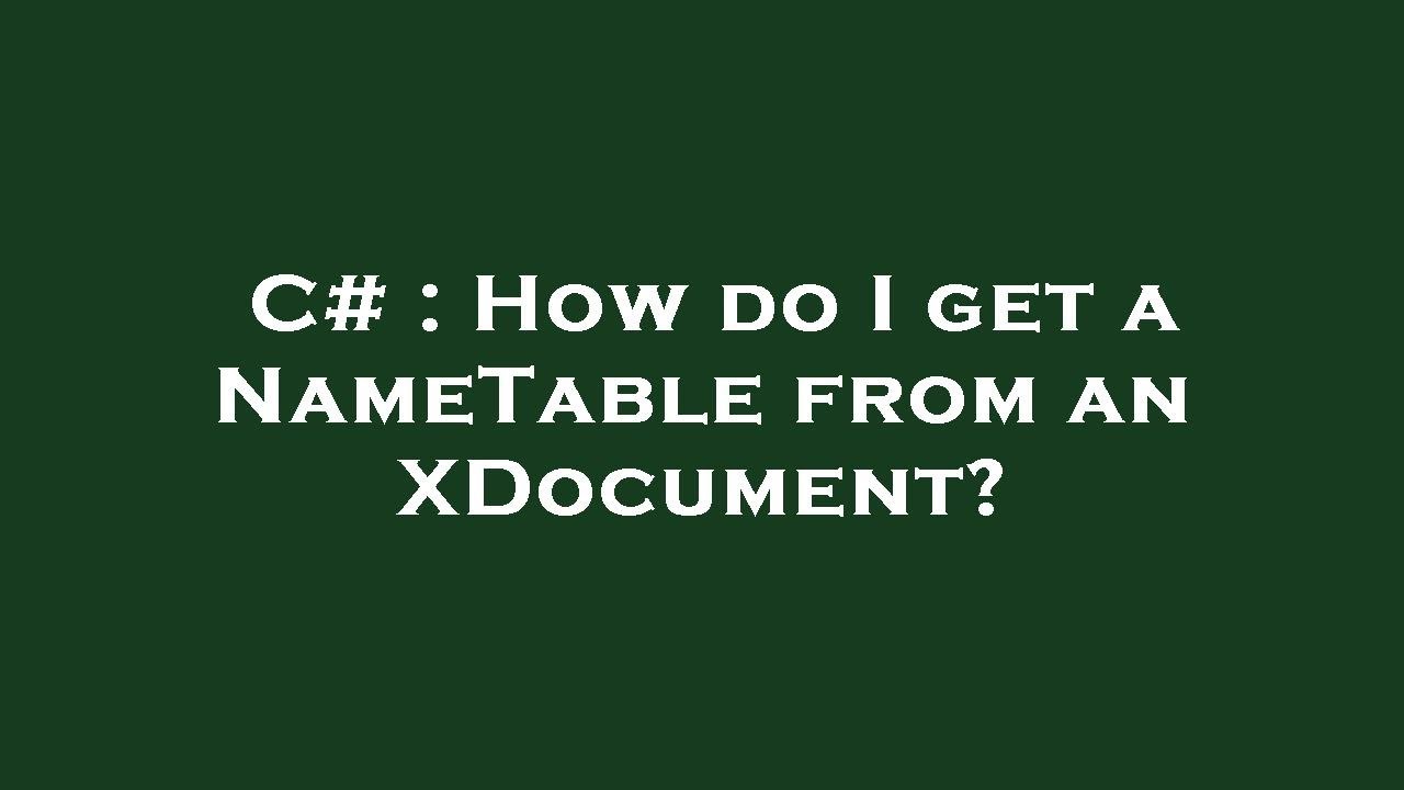 C# : How do I get a NameTable from an XDocument? - YouTube
