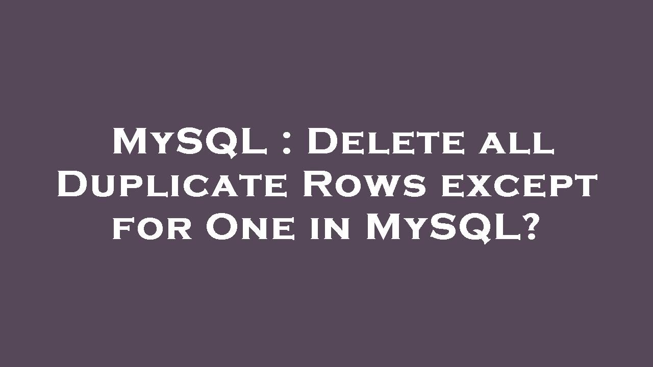 Mysql Delete All Duplicate Rows Except For One In Mysql Youtube 5451