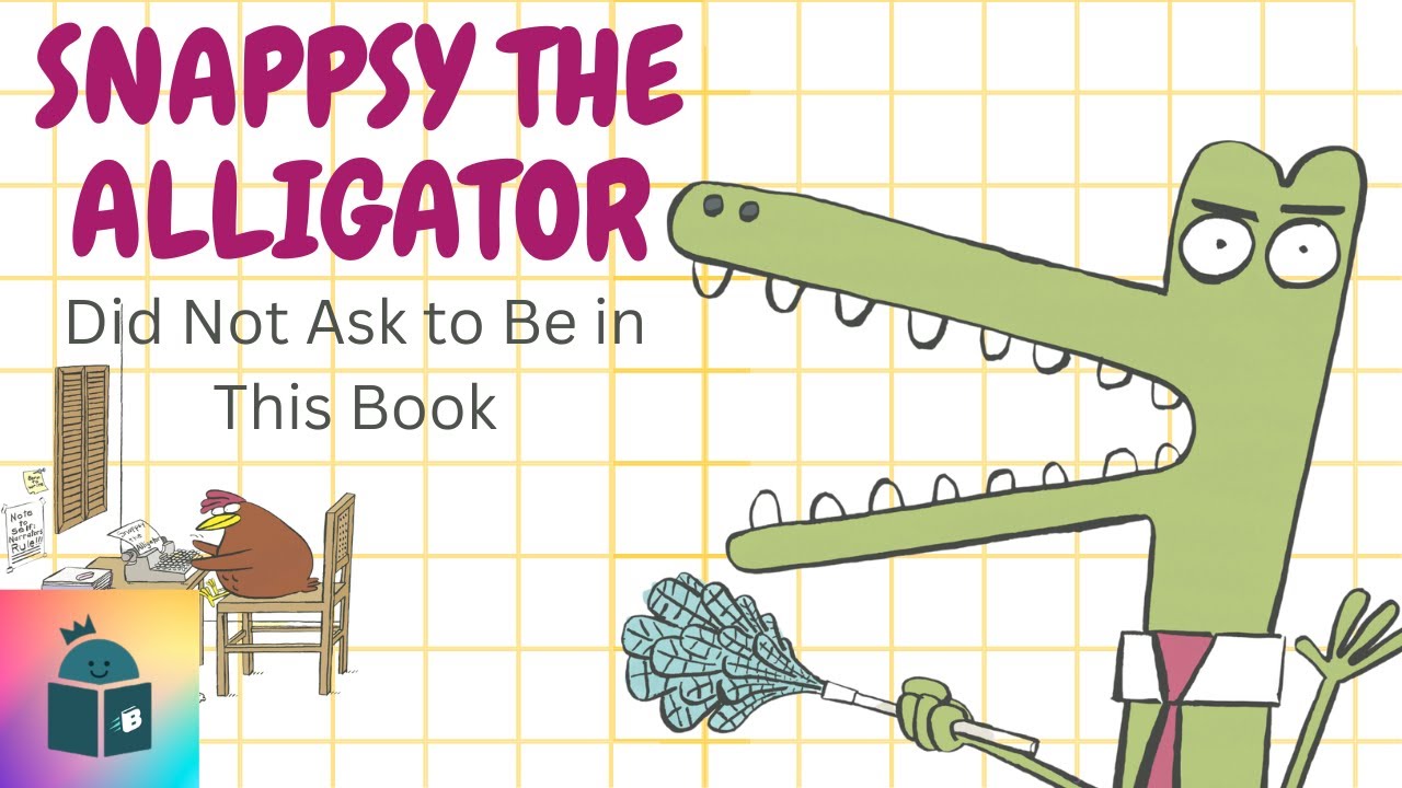 🐊Snappsy The Alligator Did Not Ask to Be in This Book - Read Aloud ...