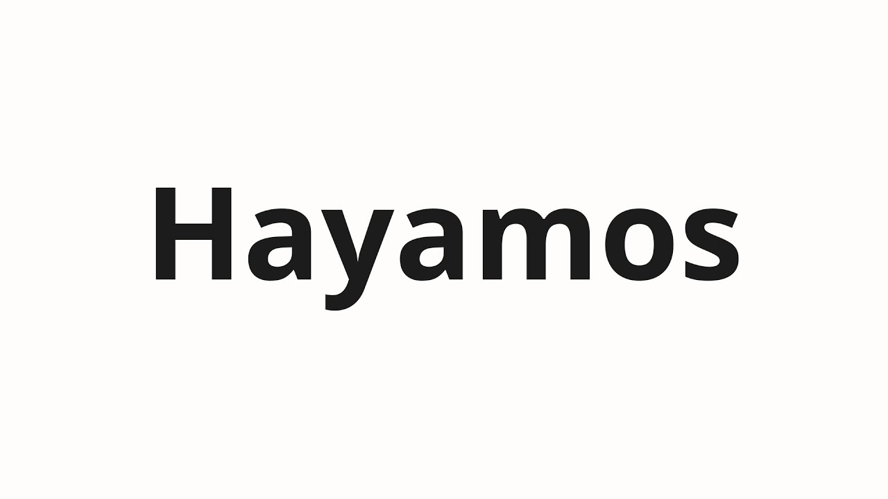 How to pronounce Hayamos - YouTube