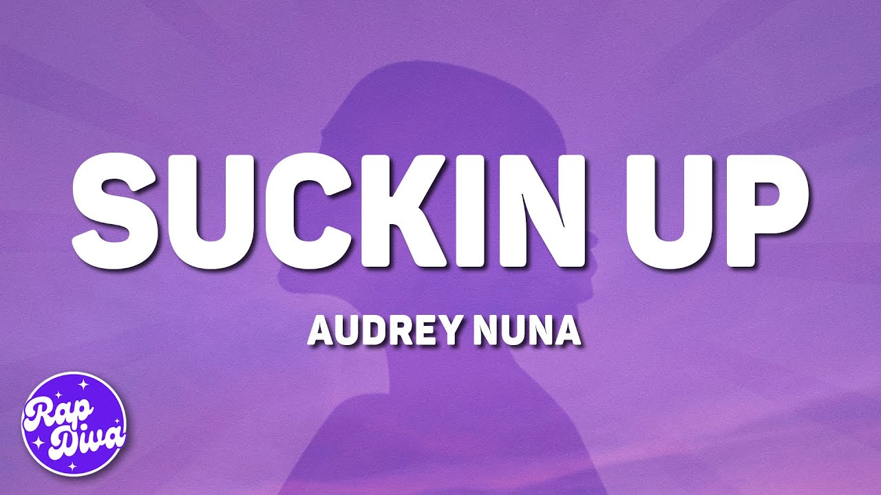 Audrey Nuna - Suckin Up (Lyrics) - YouTube
