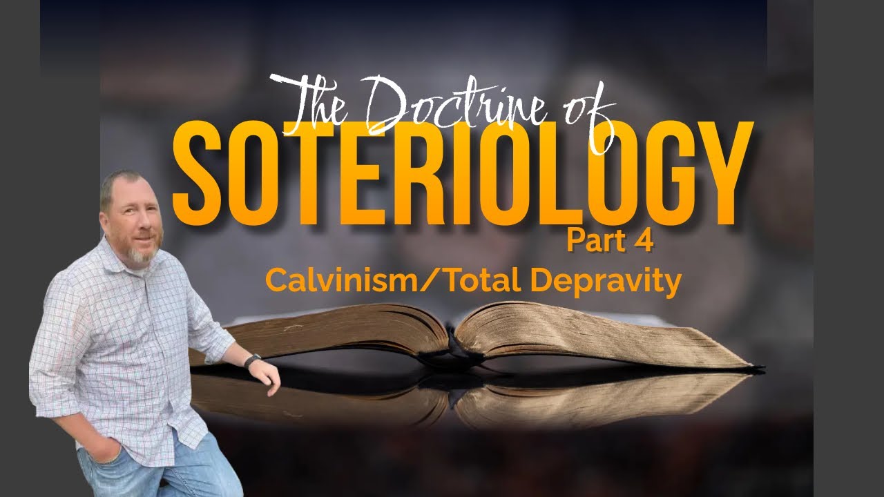 The Doctrine of Soteriology (Part 4) // Calvinism // Total Depravity ...