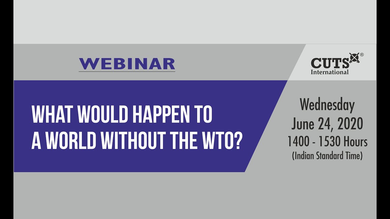 3rd Webinar on Zoom: 'WHAT WOULD HAPPEN TO A WORLD WITHOUT THE WTO ...
