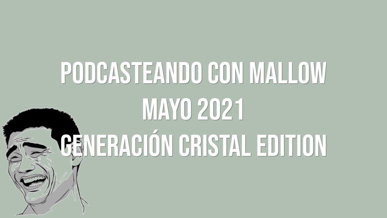 Podcasteando con Mallow Marzo 2021 Generación cristal edition - YouTube