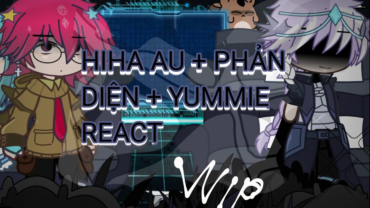 HIHA AU + PHẢN DIỆN + YUMMIE REACT TƯƠNG LAI || WIP || 0,5/2 || Yukaru ...