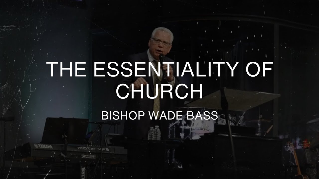 The Essentiality of Church - Bishop Wade Bass - June 17th, 2024 - YouTube
