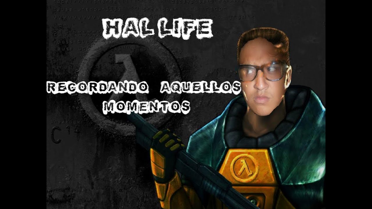 HAL LIFE | RECORDANDO AQUELLOS MOMENTOS Y GATO HDP! - YouTube