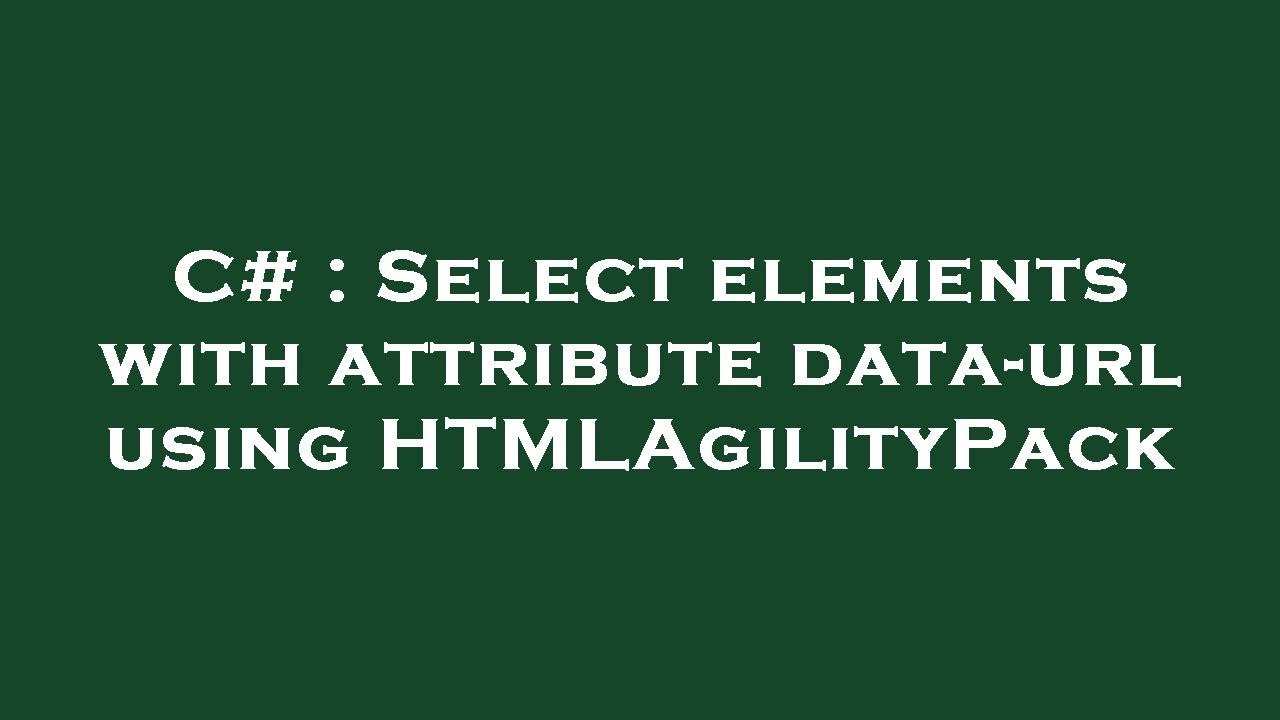 C Select Elements With Attribute Data url Using HTMLAgilityPack YouTube C Select Elements With Attribute Data url Using HTMLAgilityPack YouTube