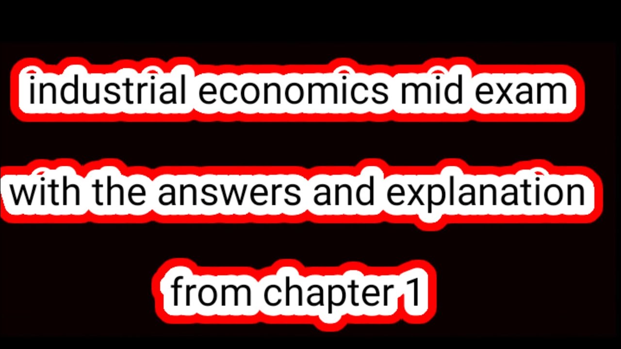 industrial economics mid exam with the answers and explanation from ...