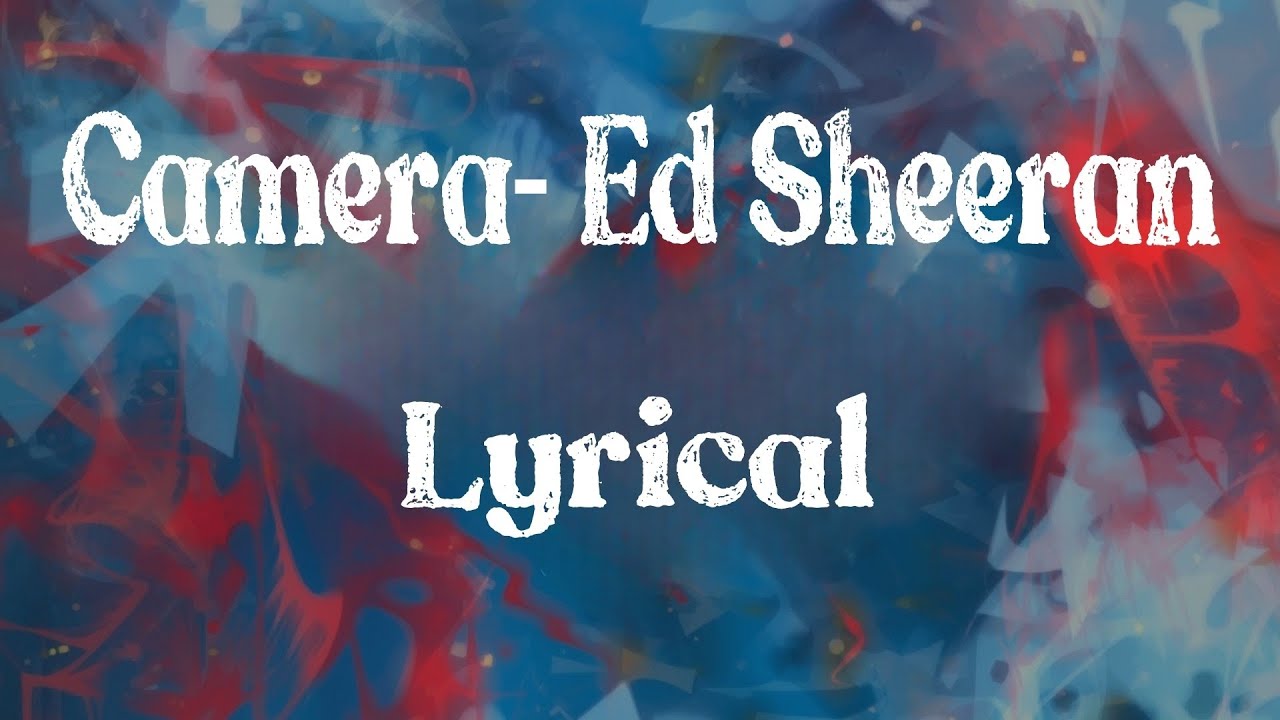 Camera – Ed Sheeran | Lyrics Video by Verseforge X - YouTube
