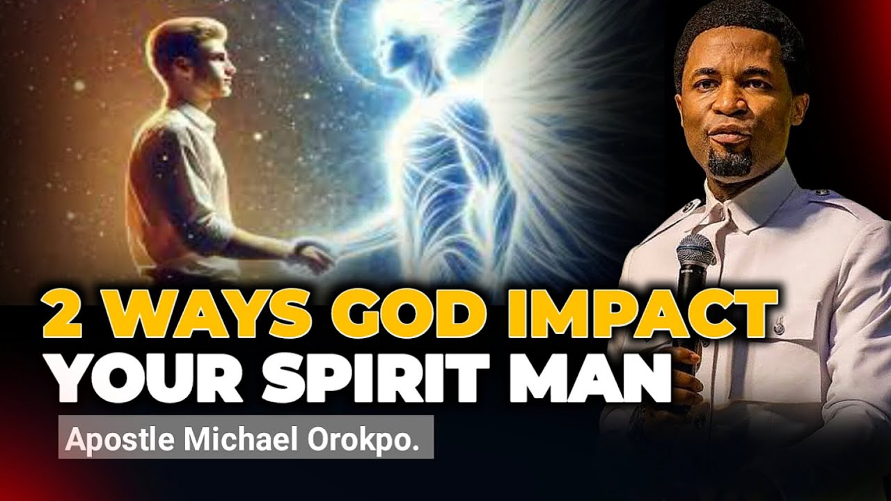 2 Ways God Impact Your Spirit Man - Apostle Michael Orokpo - YouTube