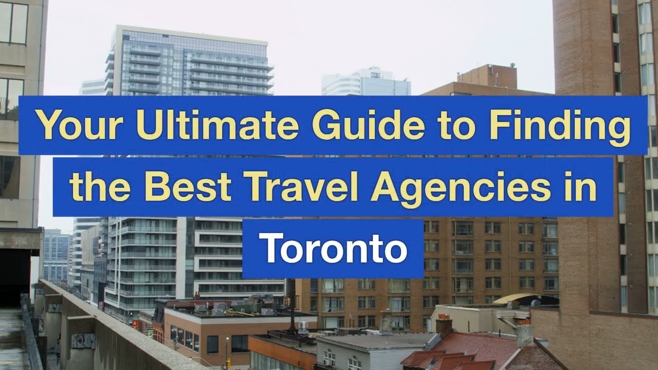 Your Ultimate Guide to Finding the Best Travel Agencies in Toronto ...