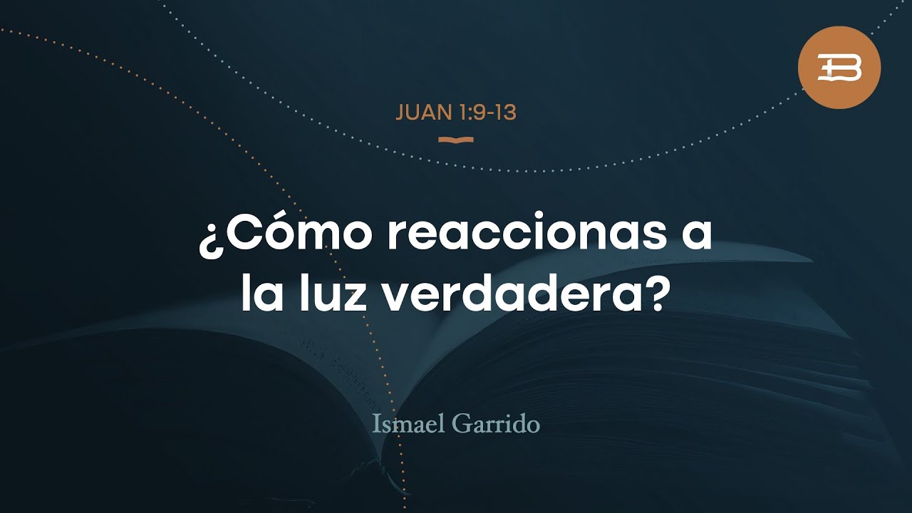 ¿Cómo reaccionas a la luz verdadera? | Juan 1:9-13 | Ismael Garrido ...