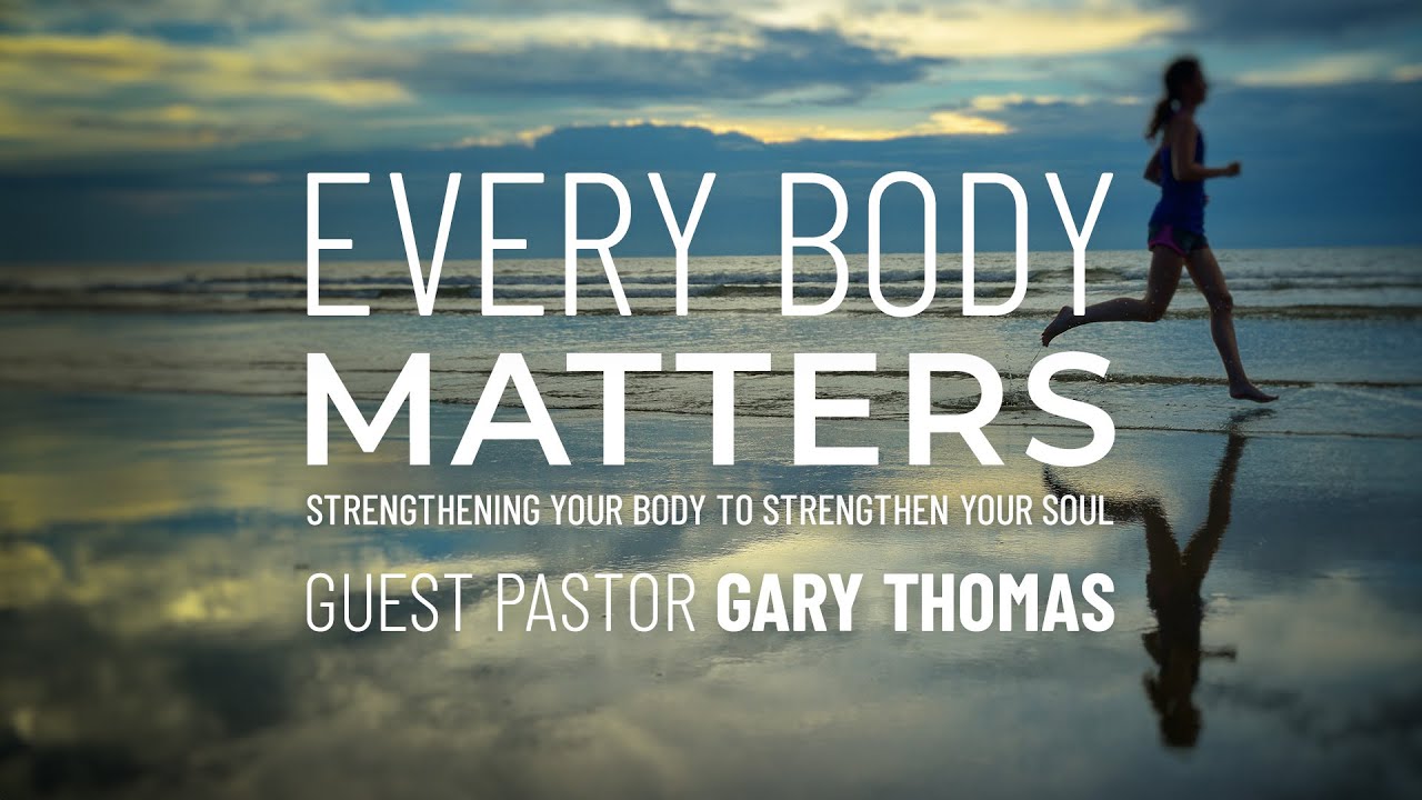 Every Body Matters - Guest Pastor Gary Thomas - YouTube