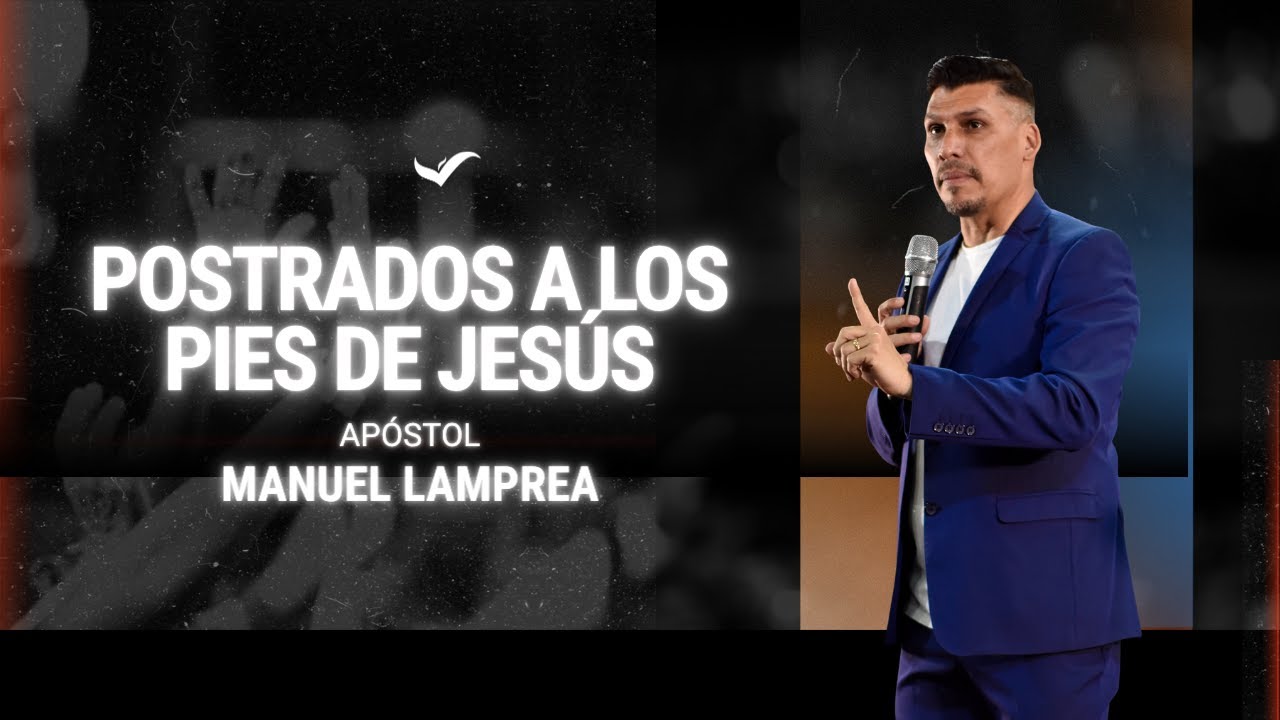 POSTRADOS A LOS PIES DE JESÚS - APÓSTOL MANUEL LAMPREA - YouTube