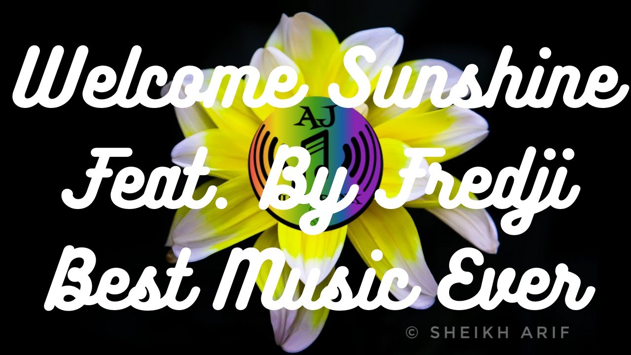 Welcome Sunshine Feat. By Fredji. This is non-copyrighted so you can ...