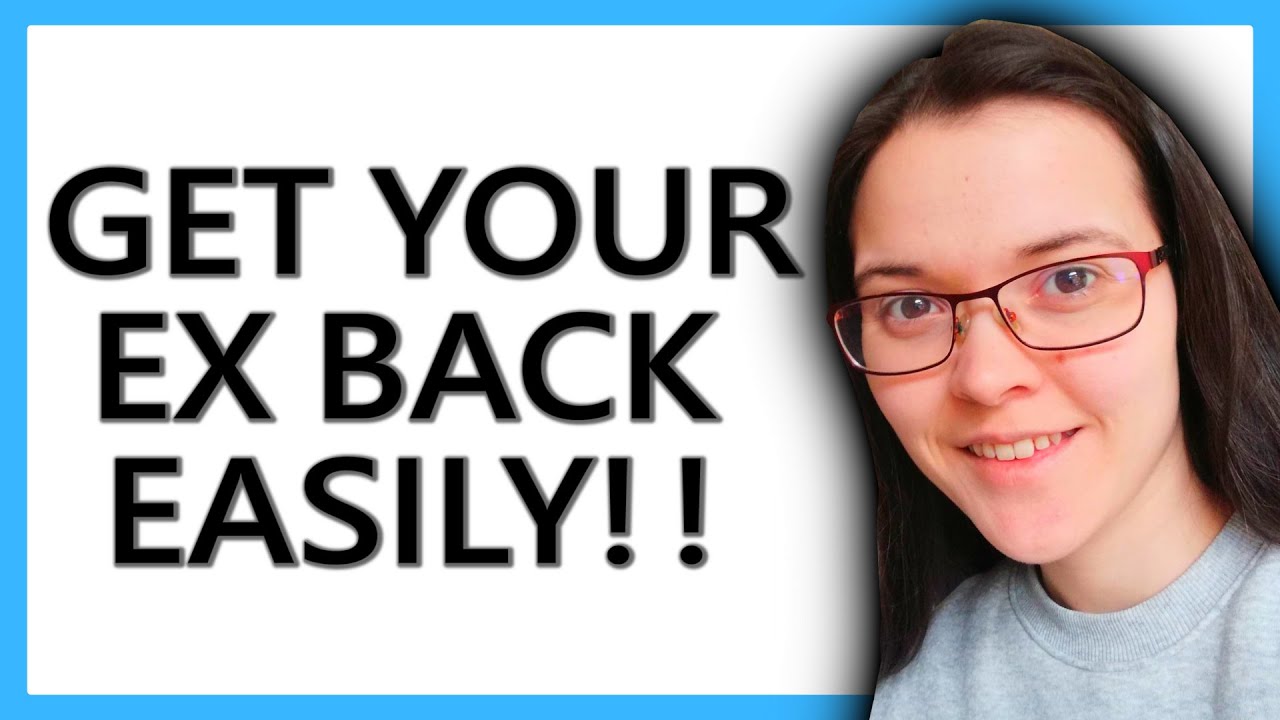 How To Get Your Ex Back Easily (Step-by-Step Guide) - YouTube