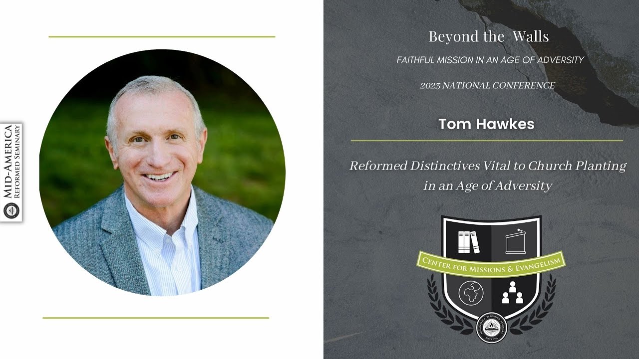 Tom Hawkes | Reformed Distinctives Vital to Church Planting in an Age ...