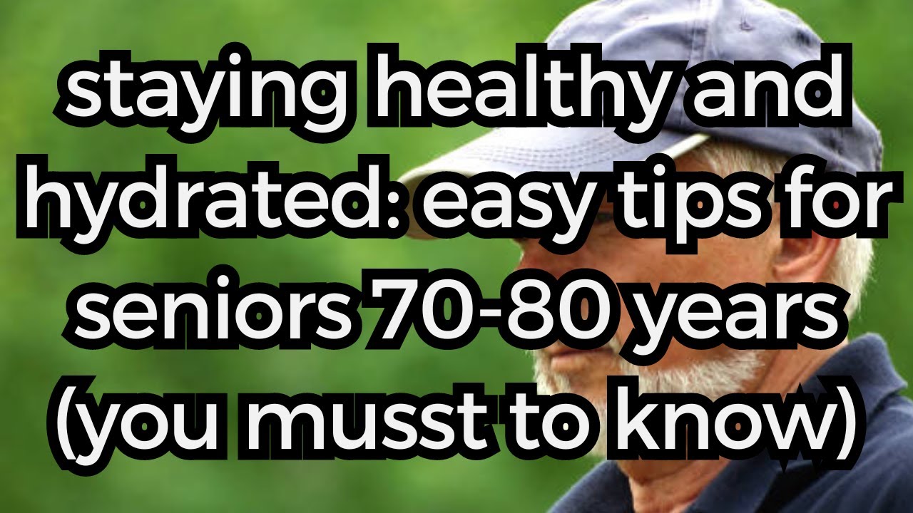 Staying Healthy and Hydrated: Easy Tips for Seniors - YouTube