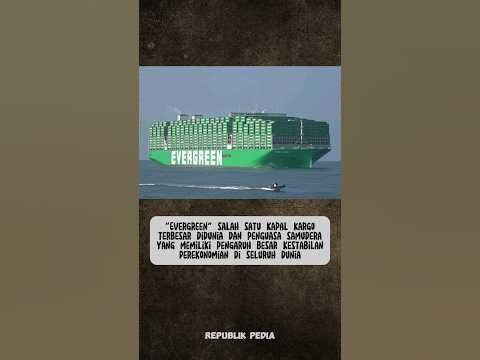 Evergreen Kapal Kargo Penguasa Samudera Terbesar di Dunia - YouTube
