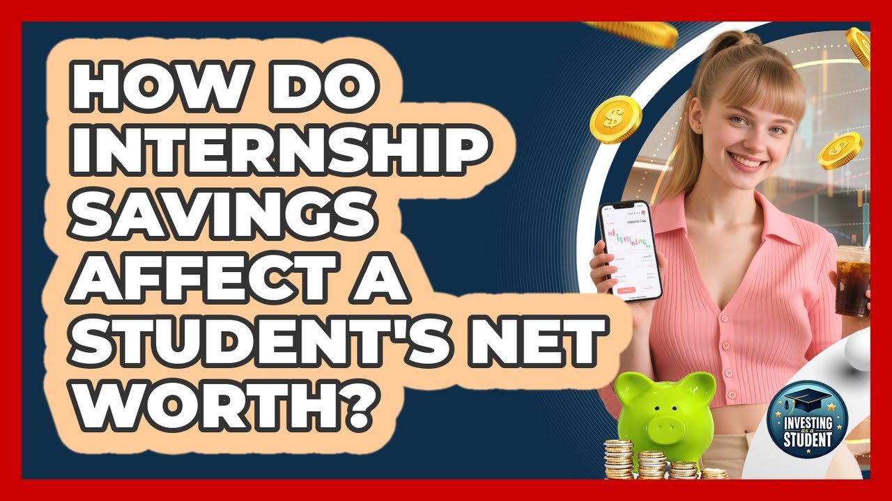 How Do Internship Savings Affect A Student's Net Worth? - Investing As ...