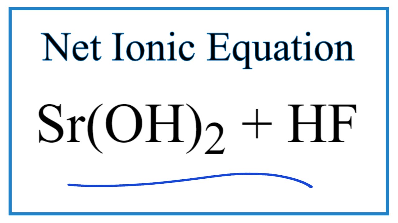 How to Write the Net Ionic Equation for Sr(OH)2 + HF = H2O + SrF2 - YouTube
