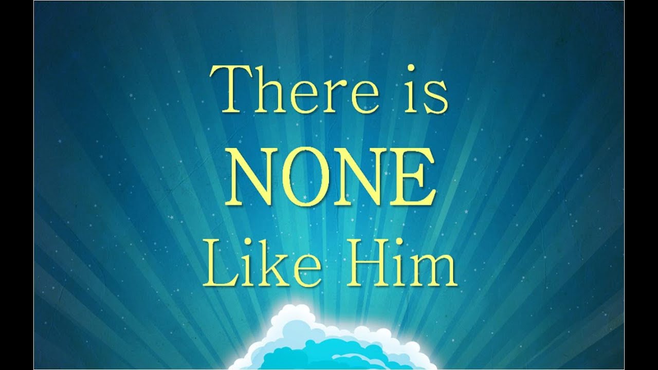 There Is None Like Him - YouTube